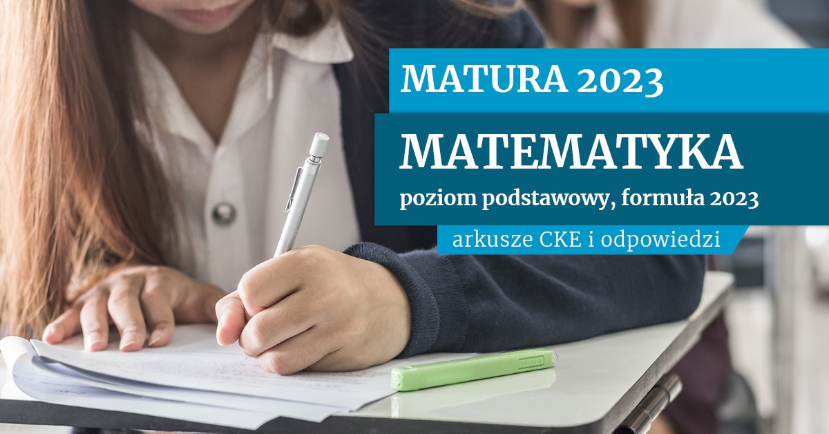 Matura 2023: Matematyka, poziom podstawowy [ARKUSZE CKE I ODPOWIEDZI, FORMUŁA 2023 ...