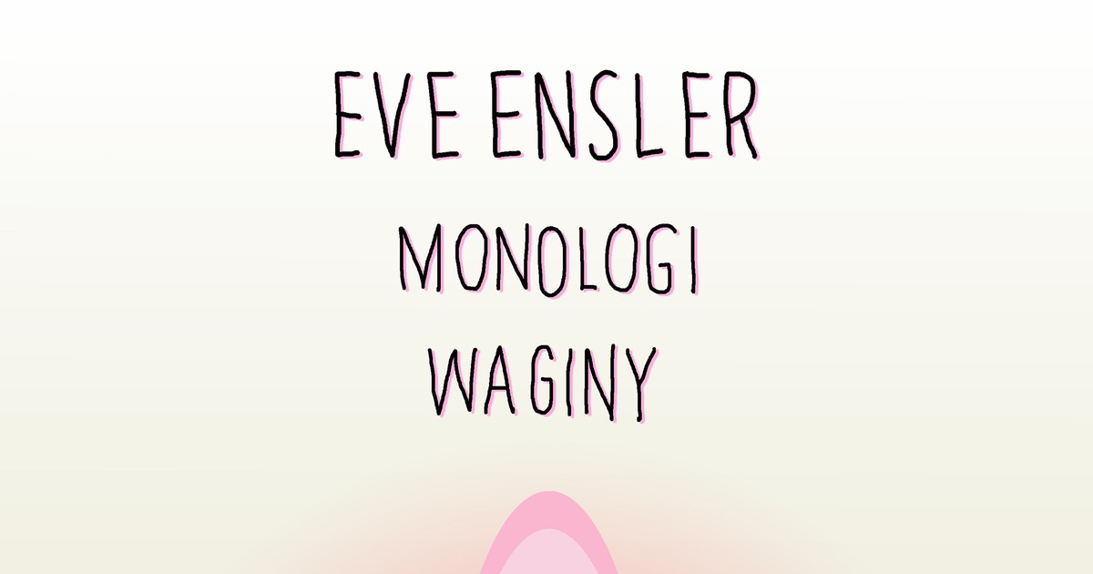 Fragment książki "Monologi waginy" Eve Ensler - Kobieta