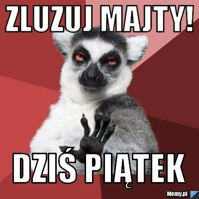 Piątek, piąteczek, piątunio… Memy na rozpoczęcie weekendu! - Kobieta