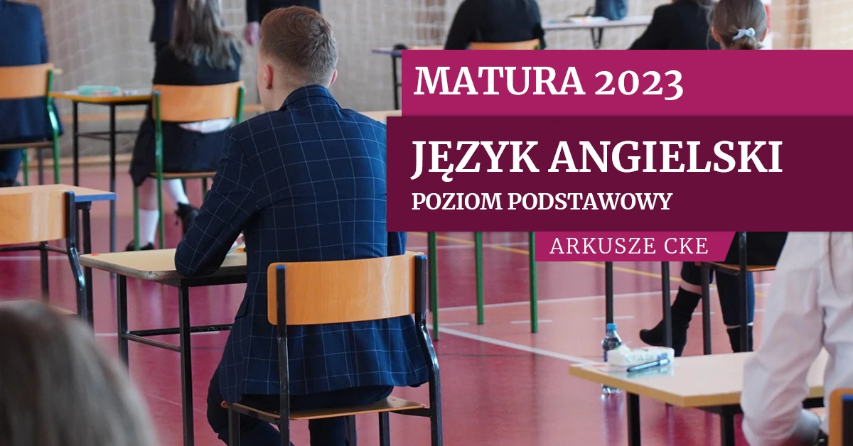 Matura 2023. Język angielski na poziomie podstawowym [ARKUSZE MATURALNE CKE] - Dziennik.pl