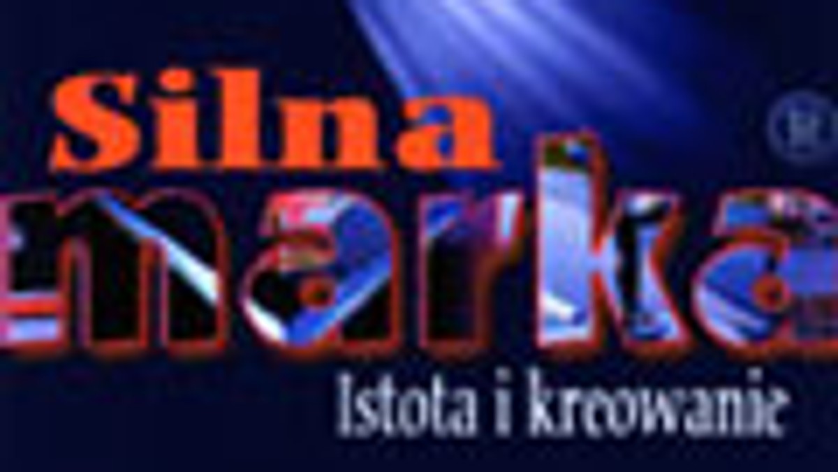 Silna marka. Istota i kreowanie. Fragment książki - Fragmenty Książek