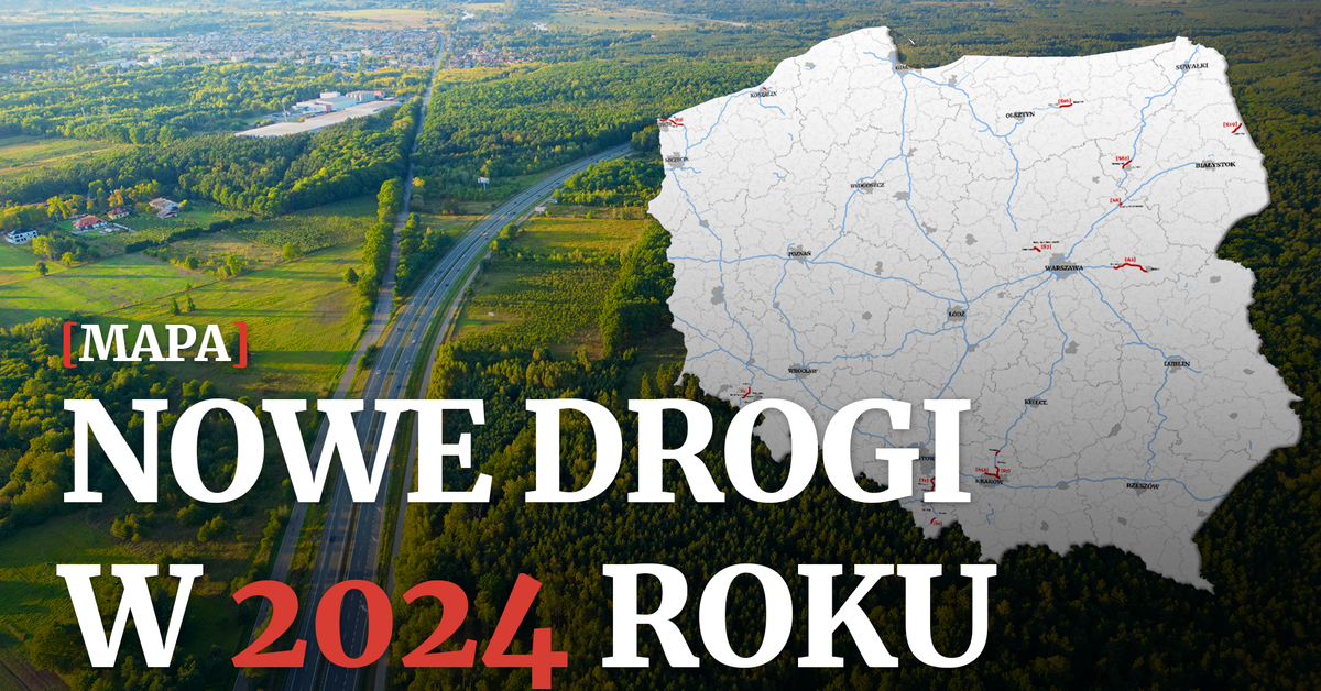 Nowe drogi w 2024 roku. Powstanie prawie 200 km szybkich tras [MAPA ...