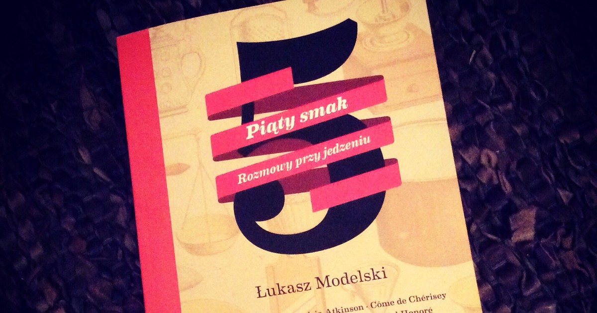 Łukasz Modelski - Piąty smak. Rozmowy przy jedzeniu. - Recenzje