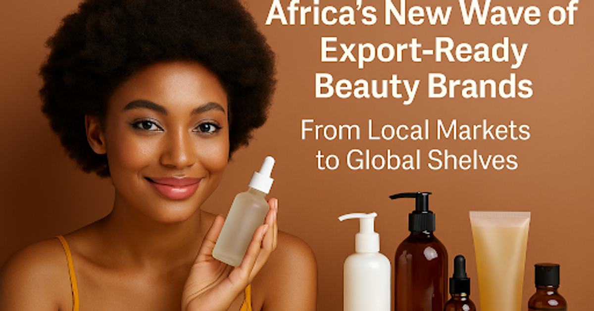 Africa’s new wave of export-Ready beauty brands from local markets to ...