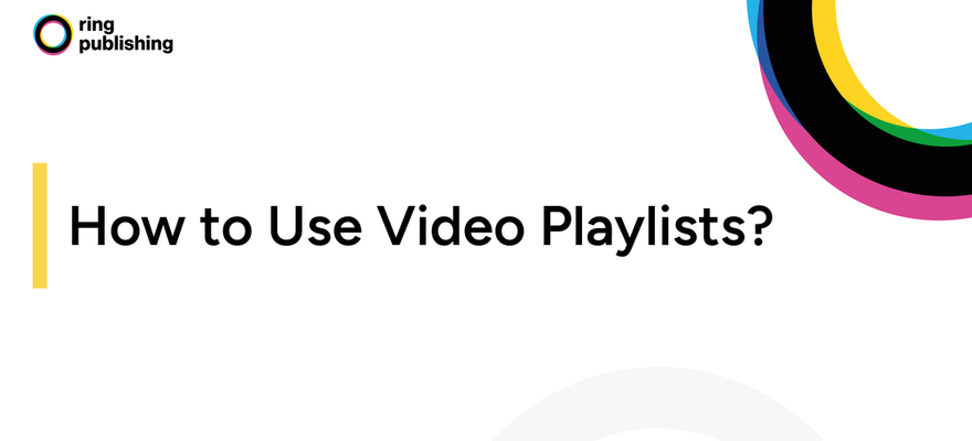 Create and Customize Video Playlists: Step-by-Step Guide | Ring Publishing - News and Solutions