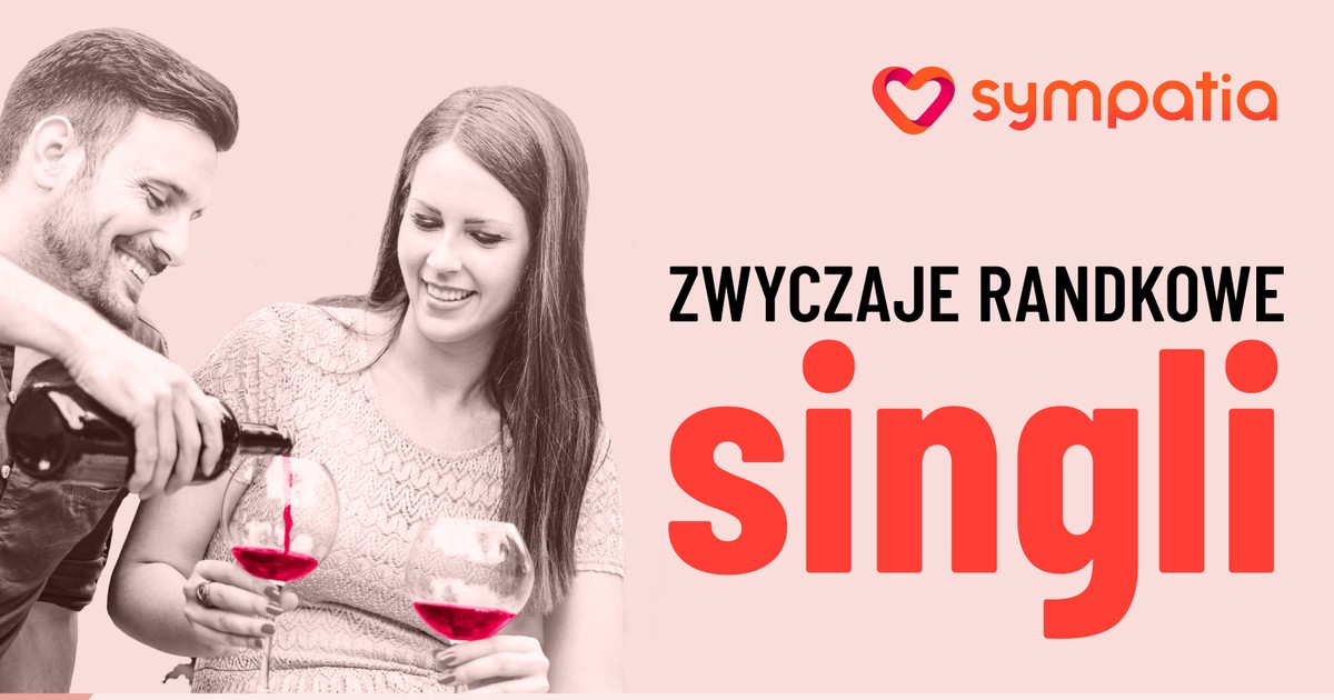 Zwyczaje randkowe singli. Wyniki badania - Sympatia Porady