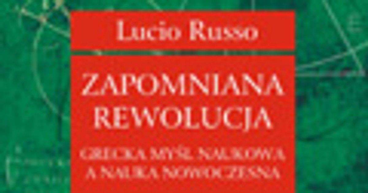 Zapomniana rewolucja. Grecka myśl naukowa a nauka nowoczesna. Fragment ...