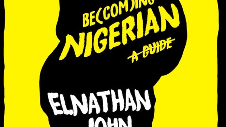 Book Preview: Introducing Be(com)ing Nigerian by Elnathan John ...