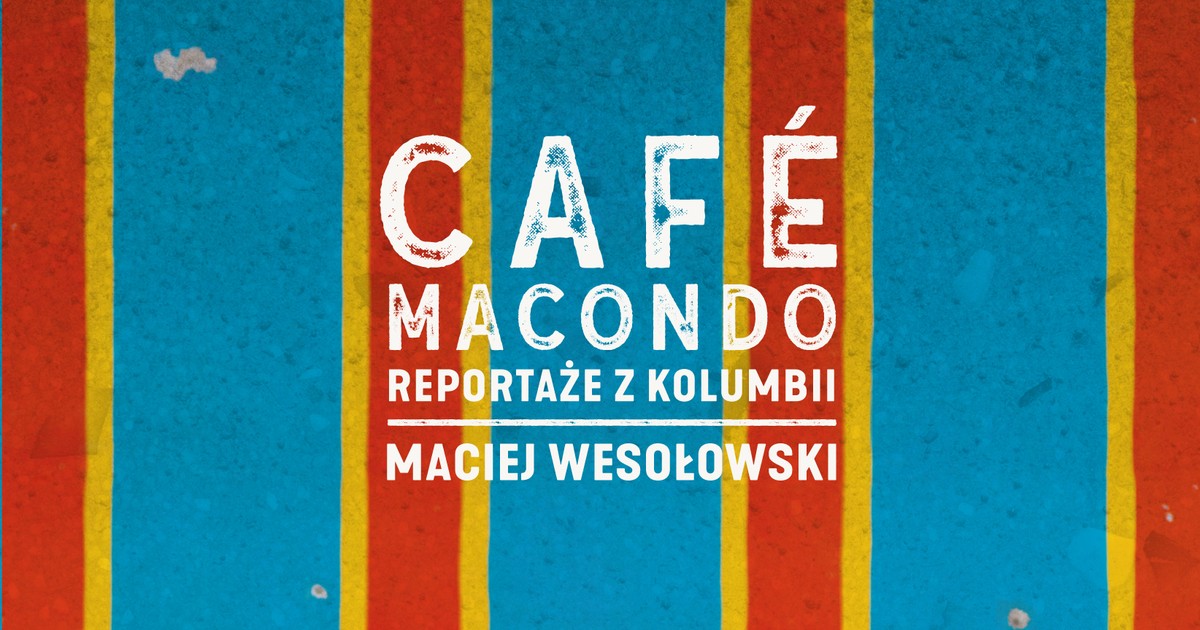 Café Macondo. Reportaże z Kolumbii [FRAGMENT KSIĄŻKI] - Wiadomości