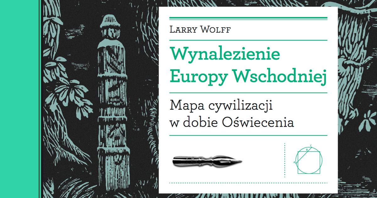 Larry Wolff, "Wynalezienie Europy Wschodniej. Mapa cywilizacji w dobie ...